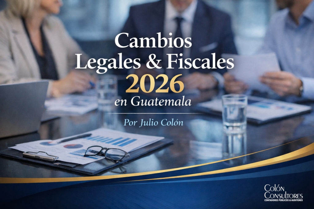 Cambios Legales y Fiscales 2026 en Guatemala. Por Julio Colon - Colon ...